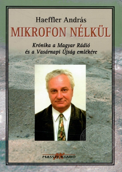 Mikrofon nélkül - Krónika a Magyar Rádió és a Vasárnapi Újság emlékére