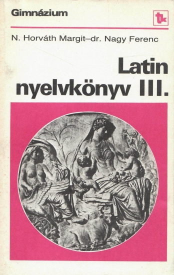 Latin nyelvkönyv III. - A gimnázium III. osztálya számára