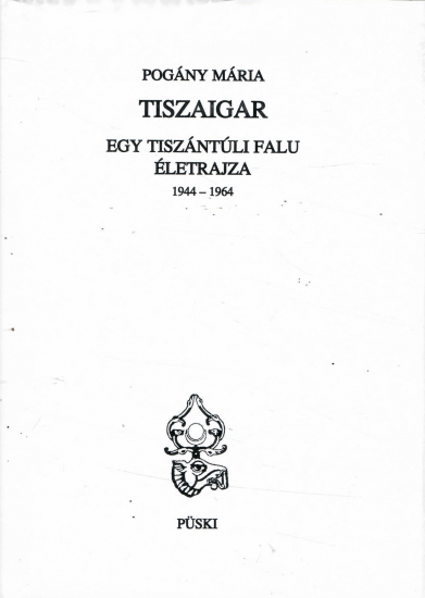 Tiszaigar - Egy tiszántúli falu életrajza 1944-1964