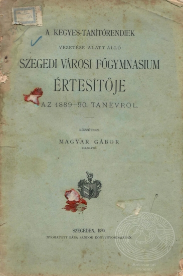 A kegyes tanítórendiek vezetése alatt álló Szegedi városi főgymnasium értesítője az 1889-90. tanévről