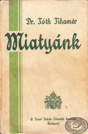 Miatyánk. Szentbeszédek, melyeket az 1936/37. tanévben a Pázmány-egyetem templomában elmondott Dr. Tóth Tihamér