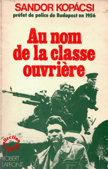 Au nom de la classe ouvrière: Les mémoires du préfet de police de Budapest en 1956