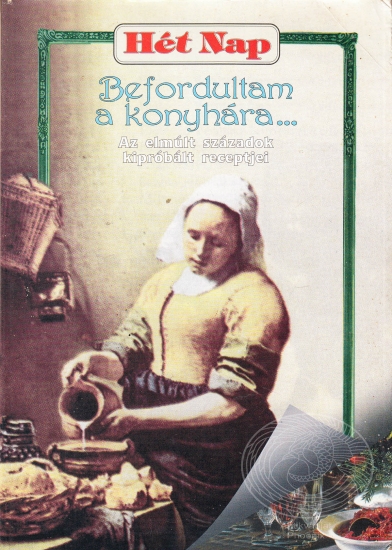 Befordultam a konyhára . . . (Az elmúlt századok kipróbált receptjei)