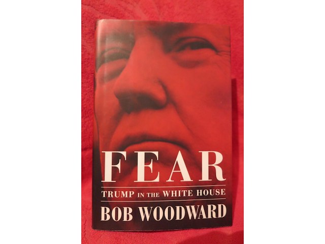 Fear: Trump in the White House - Bob Woodward