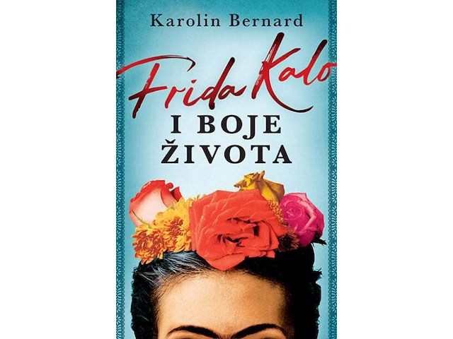 Frida Kalo i boje života - Karolin Bernard