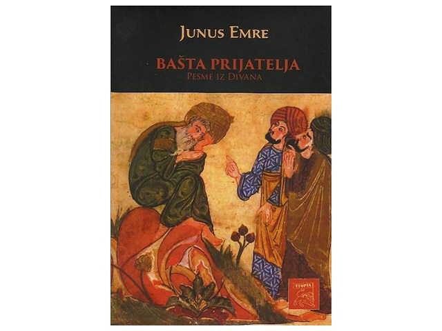 Bašta prijatelja: pesme iz Divana - Junus Emre