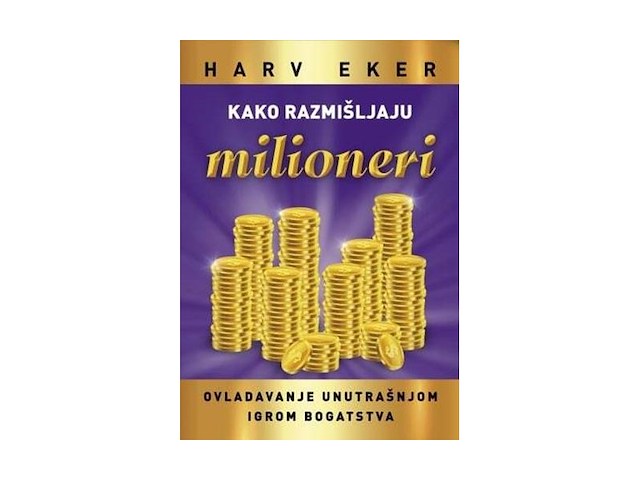 Kako razmišljaju milioneri - Tomas Harv Eker