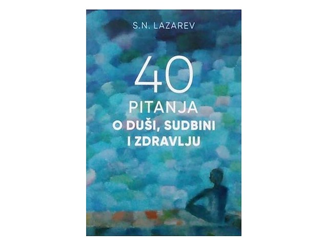 40 pitanja o duši, sudbini i zdravlju - S. N. Lazarev