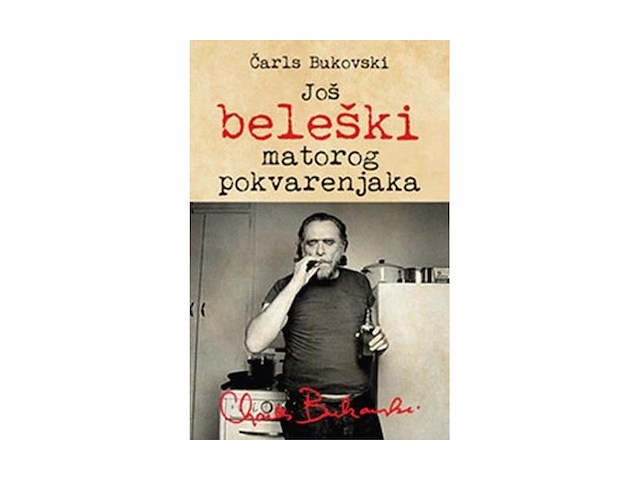 Još beleški matorog pokvarenjaka - Čarls Bukovski