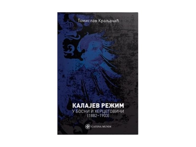 Kalajev režim: u Bosni i Hercegovini (1882-1903) - Tomi