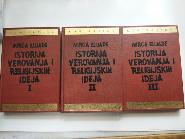 Istorija verovanja i religijskih ideja I-III, M. Elijad