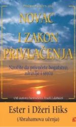 Novac I Zakon Privlačenja: Naučite Da Privučete Bogatstvo, Zdravlje I Sreću Od Ester Hiks, Džeri Hiks