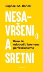 Nesavršeni, A Sretni: Kako Se Osloboditi Bremena Perfekcionizma Od Raphael M. Bonelli