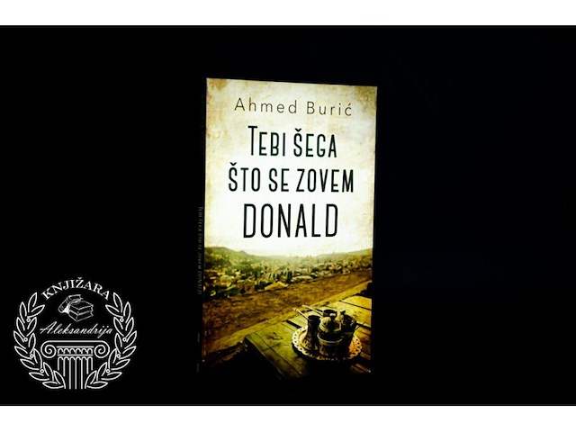 TEBI ŠEGA ŠTO SE ZOVEM DONALD AHMED BURIĆ