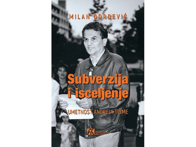 Subverzija i isceljenje-umetnost Anreja Tišme - Milan Đ