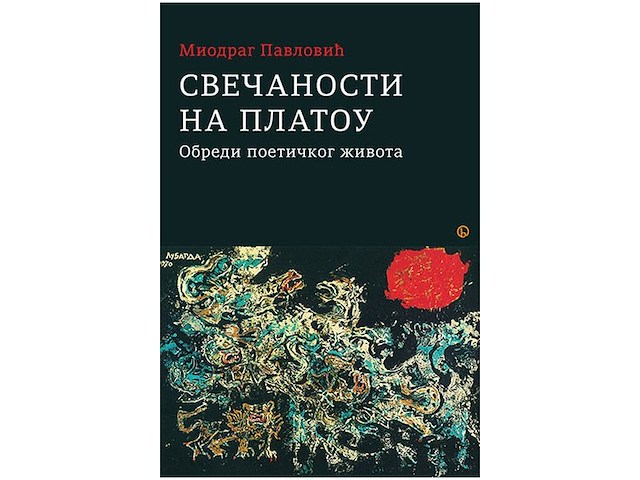 Svečanosti na platou: obredi poetičkog života - Miodrag