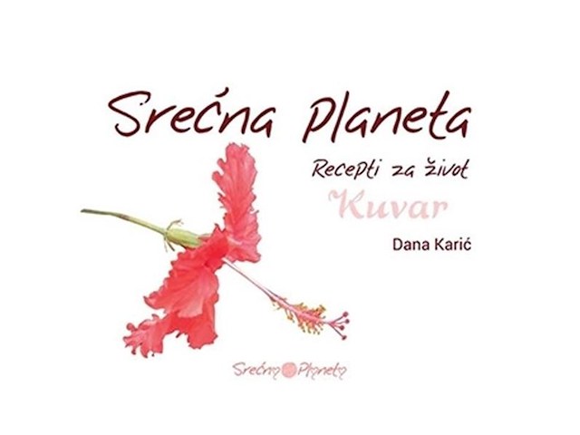 Srećna planeta: kuvar, recepti za život - Dana Karić