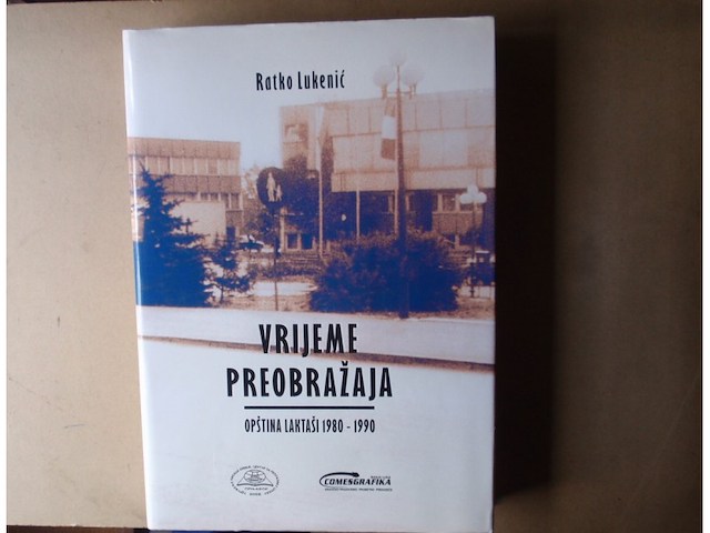 Ratko Lukenić - VRIJEME PREOBRAŽAJA OPŠTINA LAKTAŠI