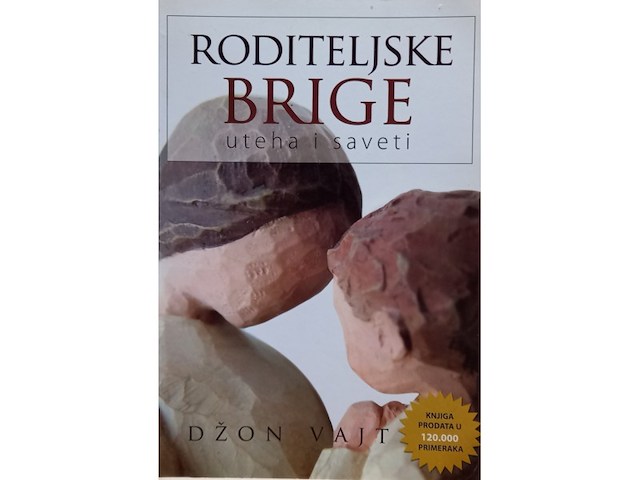 Džon Vajt: RODITELJSKE BRIGE : UTEHA I SAVETI