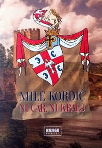 NI CAR NI KRALJ – Mile Kordić