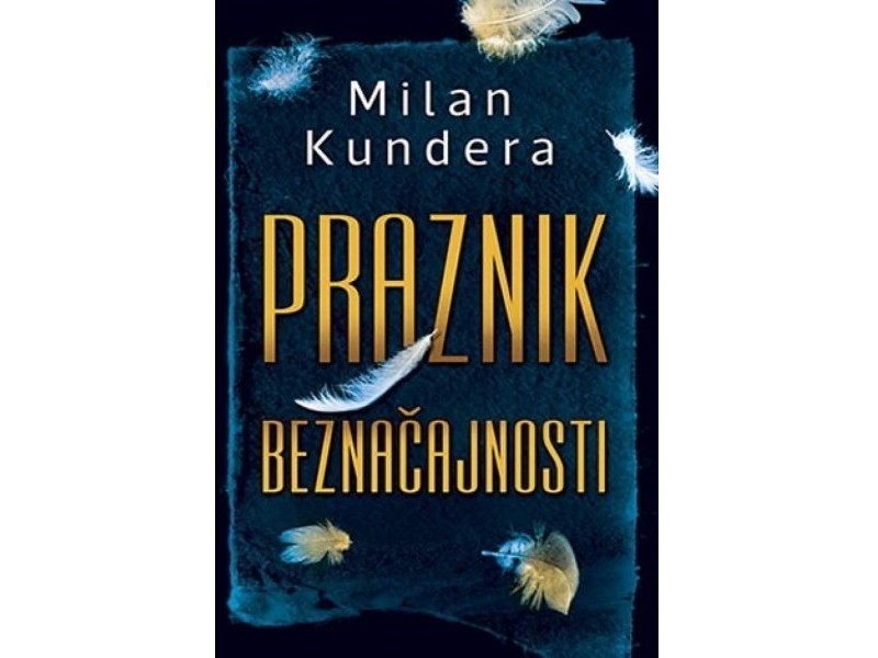 PRAZNIK BEZNAČAJNOSTI - MILAN KUNDERA