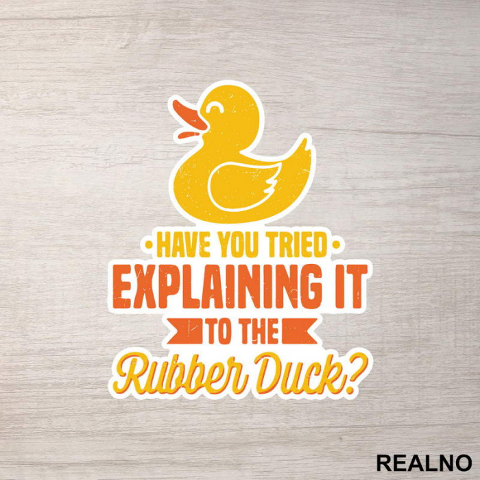 HAVE YOU TRIED EXPLAINING IT TO THE RUBBER DUCK - GEEK - NALEPNICA