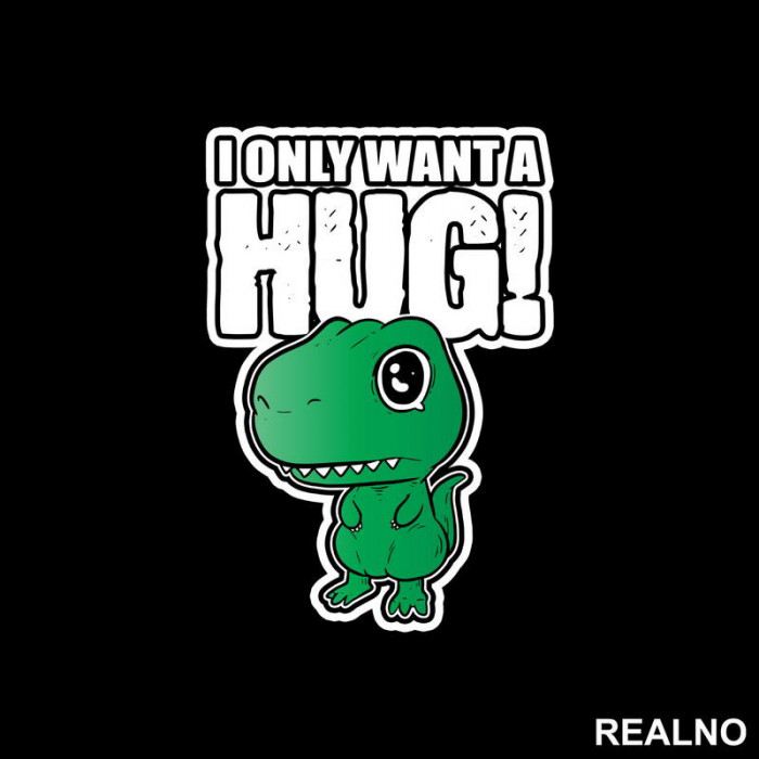 I ONLY WANT A HUG - T REX - HUMOR - NALEPNICA