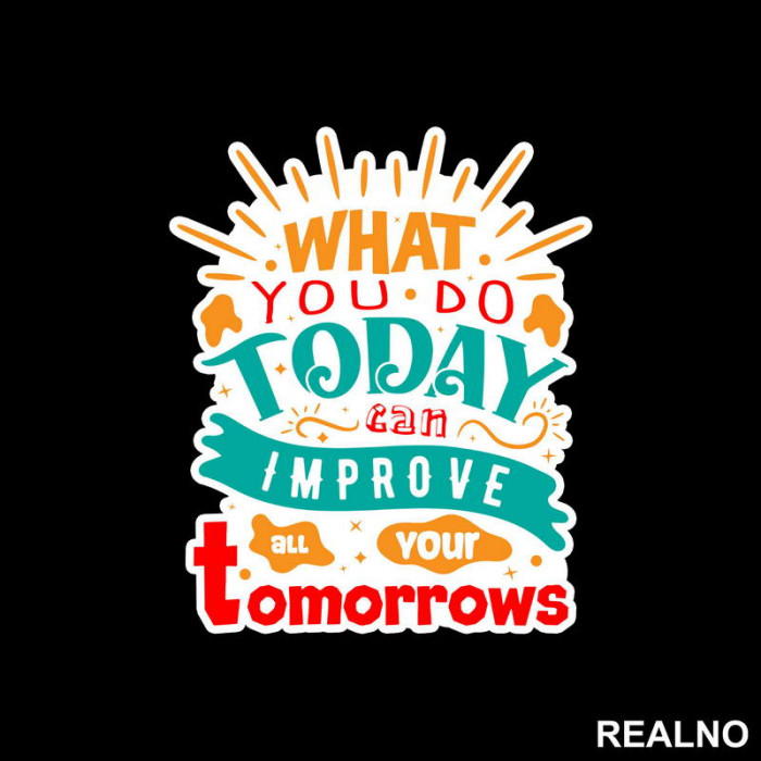 WHAT YOU DO TODAY - MOTIVATION - QUOTES - NALEPNICA