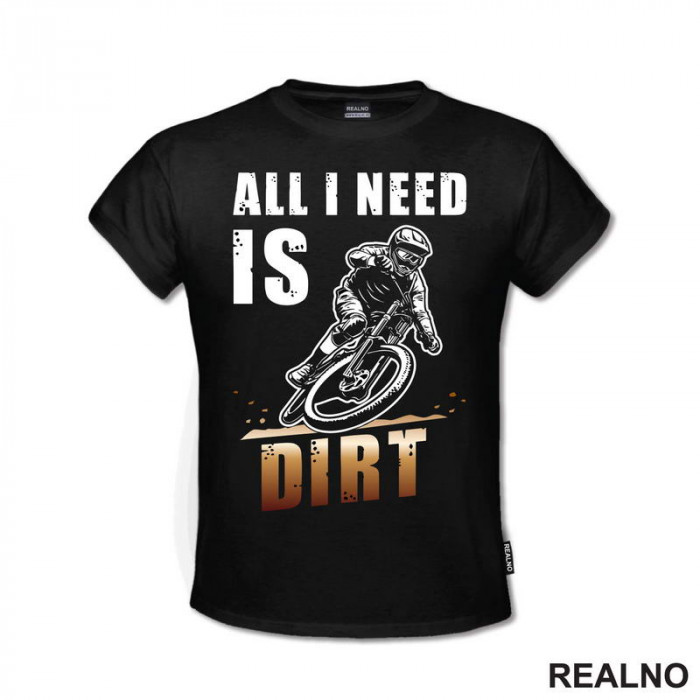 ALL I NEED IS DIRT - BICIKLOVI - BIKE - MAJICA