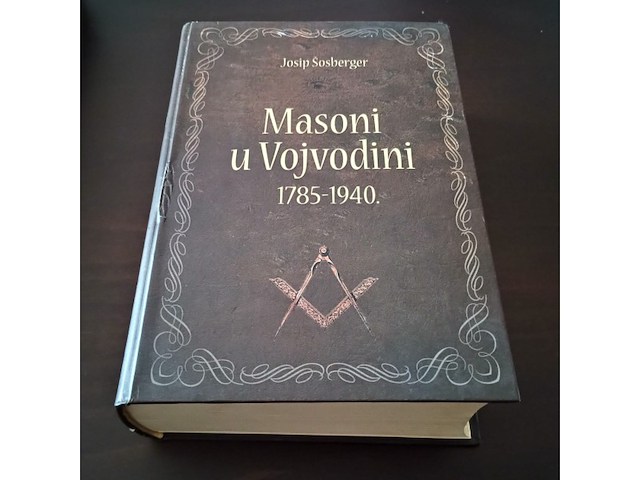 Masoni u Vojvodini: 1785-1940 Josip Šosberger 800 str.