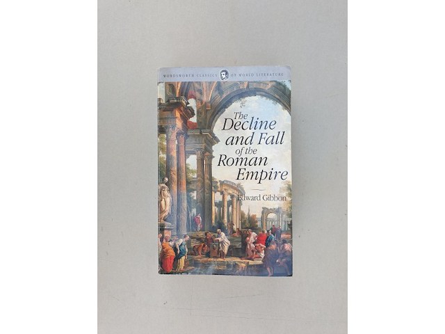 Decline and Fall of the Roman Empire - Edward Gibbon