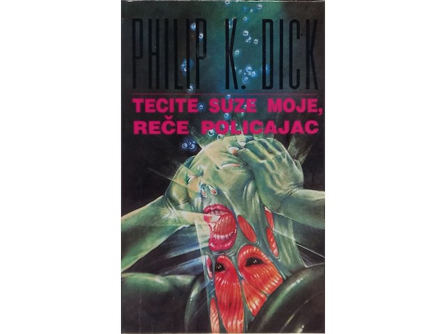 Philip K. Dick: TECITE SUZE MOJE, REČE POLICAJAC