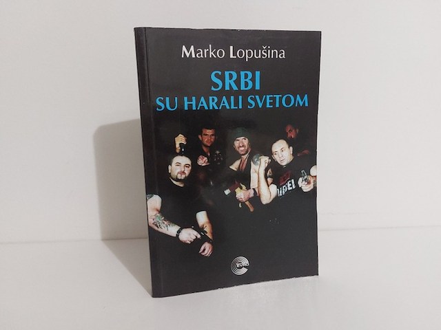 Srbi su harali svetom  - Marko Lopušina