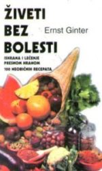 Živeti Bez Bolesti: Ishrana I Lečenje Presnom Ishranom – 100 Neobičnih Recepata Od Ernst Ginter PDF