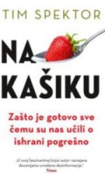 Na Kašiku: Zašto Je Gotovo Sve Čemu Su Nas Učili O Ishrani Pogrešno Od Tim Spektor PDF