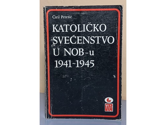 KATOLIČKO SVEĆENSTVO U NOB-u 1941 - 1945 Ćiril Petešić