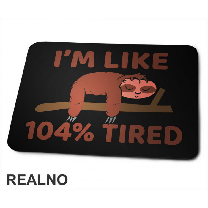 I'M LIKE 104 PERCENT TIRED - SLOTH - LENJIVAC - HUMOR - PODLOGA ZA MIŠ