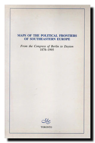 Maps of the Political Frontiers of Southeastern Europe : from the Congress of Berlin to Dayton 1878-1995