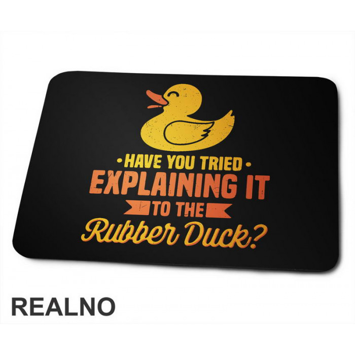 HAVE YOU TRIED EXPLAINING IT TO THE RUBBER DUCK - GEEK - PODLOGA ZA MIŠ