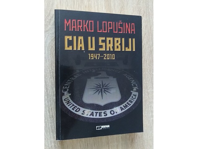 CIA U SRBIJI 1947-2010 - Marko Lopušina