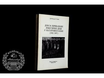 Dr Milorad Đ. Panić Dom za zbrinjavanje izbegličke dece u Mataruškoj banji 1942 - 1947