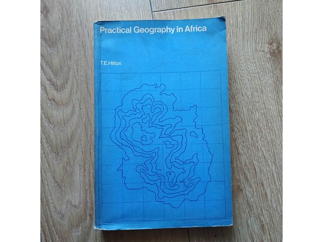 PRACTICAL GEOGRAPHY IN AFRICA - T. E. Hilton