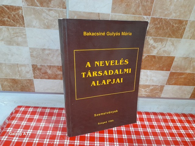 Bakacsiné Gulyás Mária A nevelés társadalmi alapjai