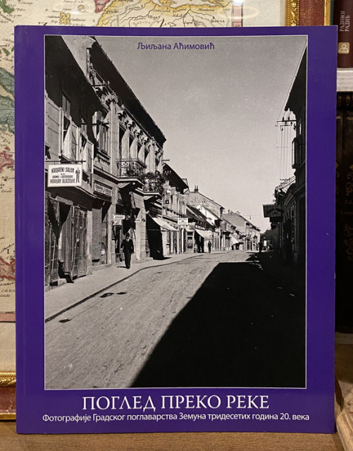 Pogled preko reke. Fotografije gradskog poglavarstva Zemuna tridesetih godina 20. veka - Ljiljana Aćimović