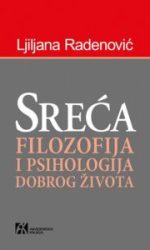 Sreća: Filozofija I Psihologija Dobrog Života Od Ljiljana Radenović