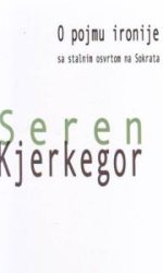 O Pojmu Ironije: Sa Stalnim Osvrtom Na Sokrata Od Seren Kjerkegor