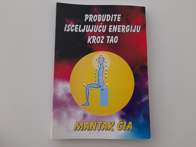 Probudite isceljujuću energiju kroz tao - Mantak Čia