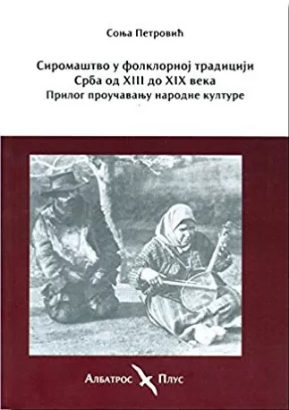 СИРОМАШТВО У ФОЛКЛОРНОЈ ТРАДИЦИЈИ СРБА ОД XIII ДО XIX ВЕКА - ПРИЛОГ ПРОУЧАВАЊУ НАРОДНЕ КУЛТУРЕ