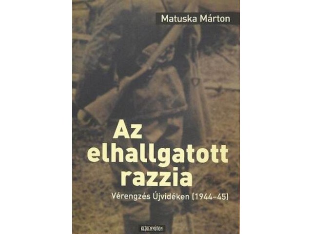 Az Elhallgatott Razzia - Matuska Márton