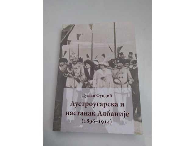 Austrougarska i nastanak Albanije 1896-1914    D.Fundić